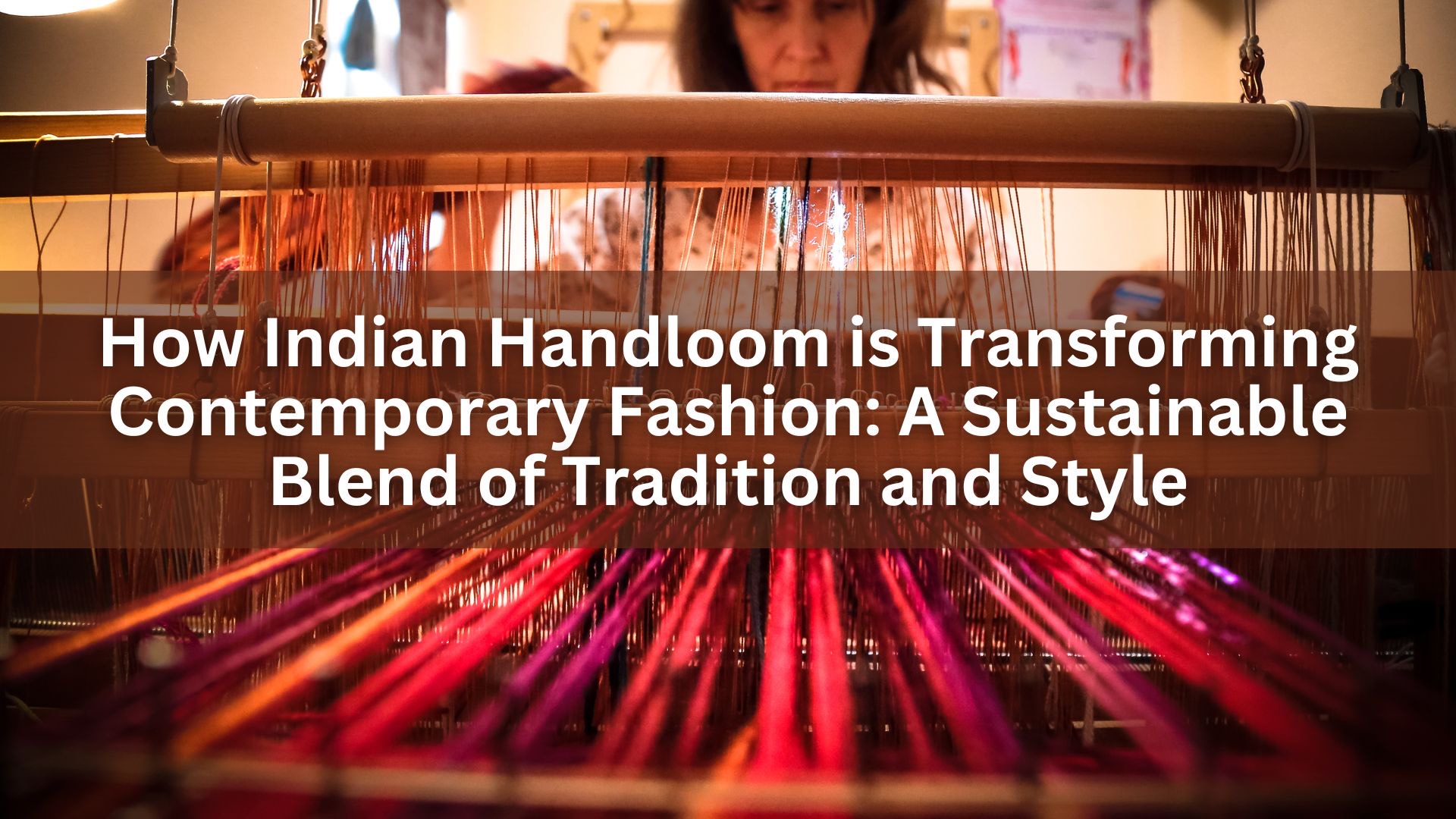 How Indian Handloom is Transforming Contemporary Fashion: A Sustainable ...